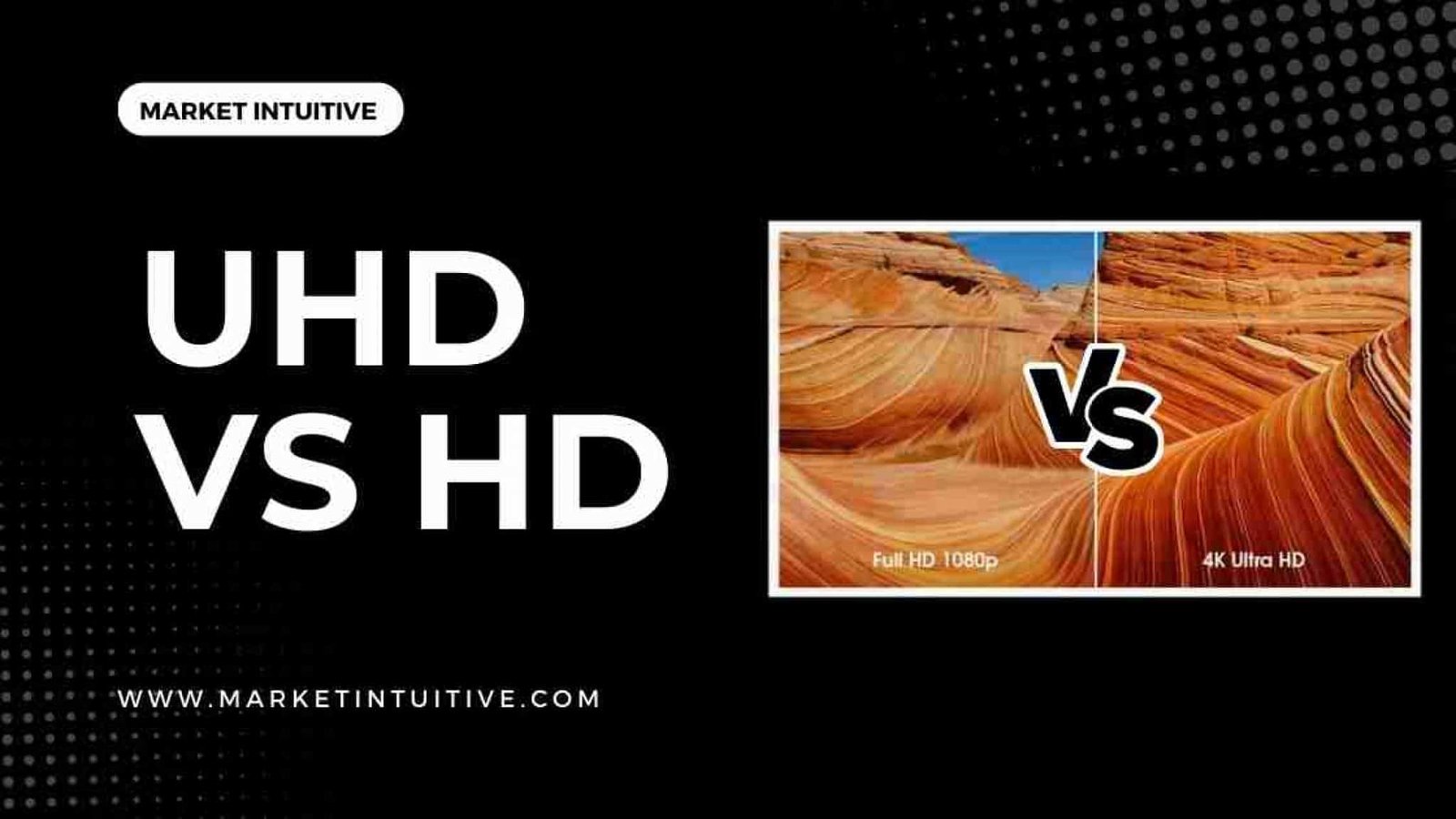 UHD Vs. HD: Which Is Better? - Market Intuitive